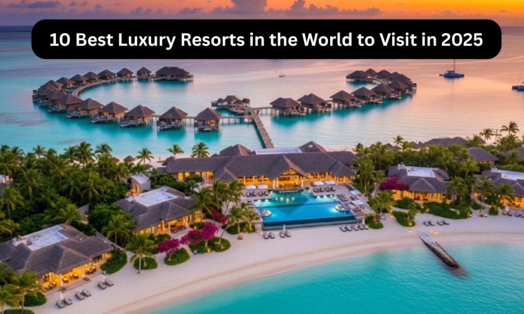 10 Best Luxury Resorts in the World to Visit in 2026 - Digital Pariksha